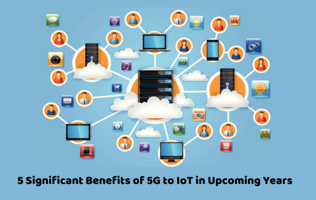 5 significant benefits of 5G to IoT in the coming years - IoT global ...